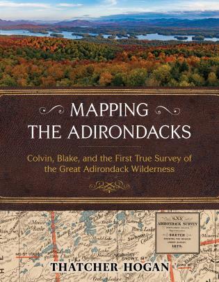 Mapping the Adirondacks Colvin, Blake, and the First True Survey of the ...